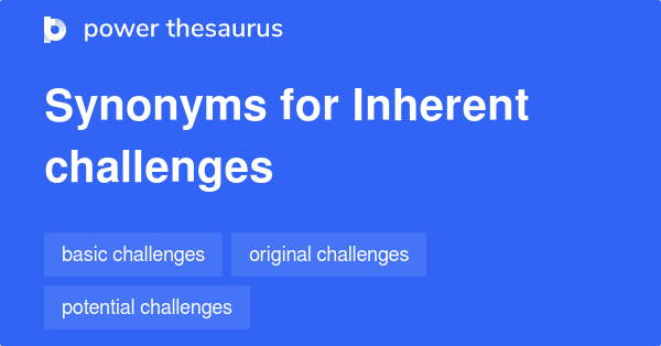 INHERENT CHALLENGES Synonyms: 39 Similar Phrases