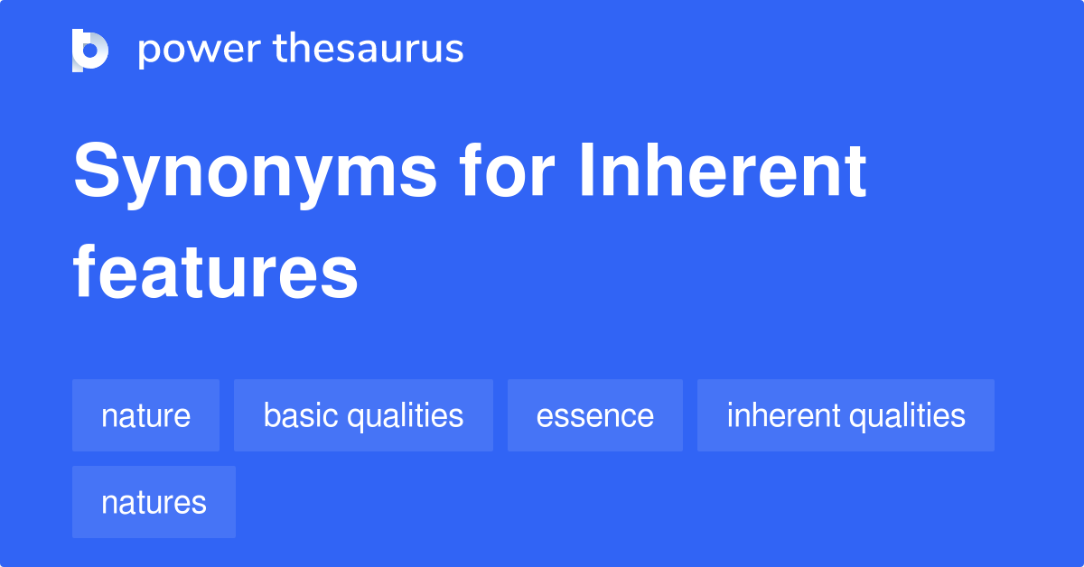 INHERENT FEATURES Synonyms: 74 Similar Words & Phrases