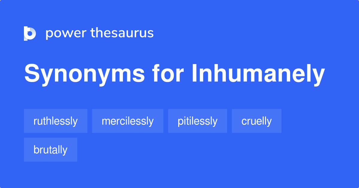 INHUMANELY Synonyms: 172 Similar Words & Phrases