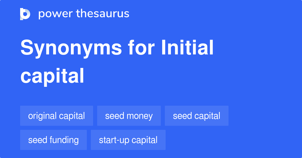 INITIAL CAPITAL Synonyms: 82 Similar Phrases