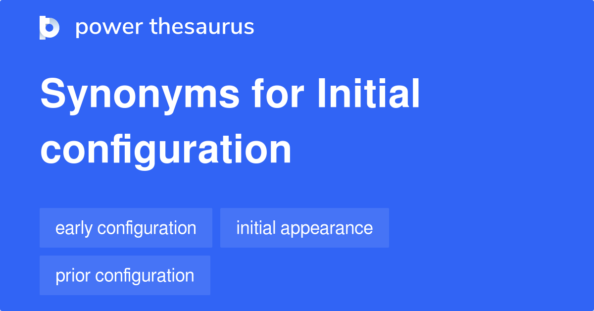 Initial Configuration synonyms - 117 Words and Phrases for Initial ...