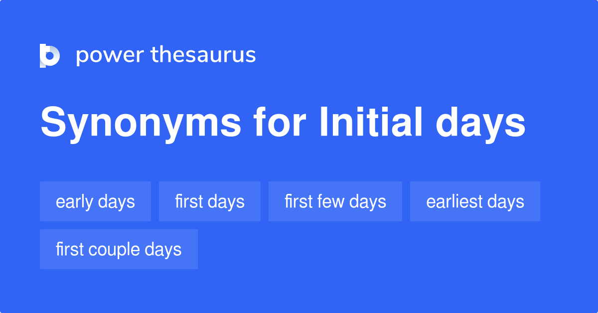 INITIAL DAYS Synonyms: 79 Similar Phrases