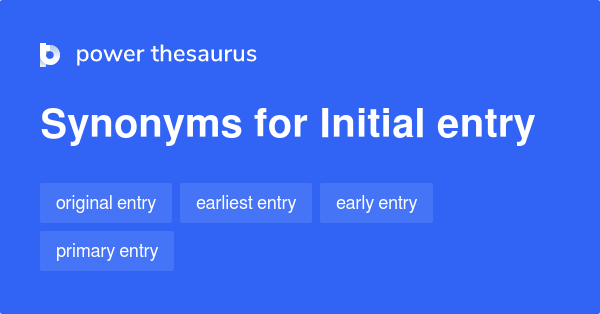INITIAL ENTRY Synonyms: 78 Similar Phrases