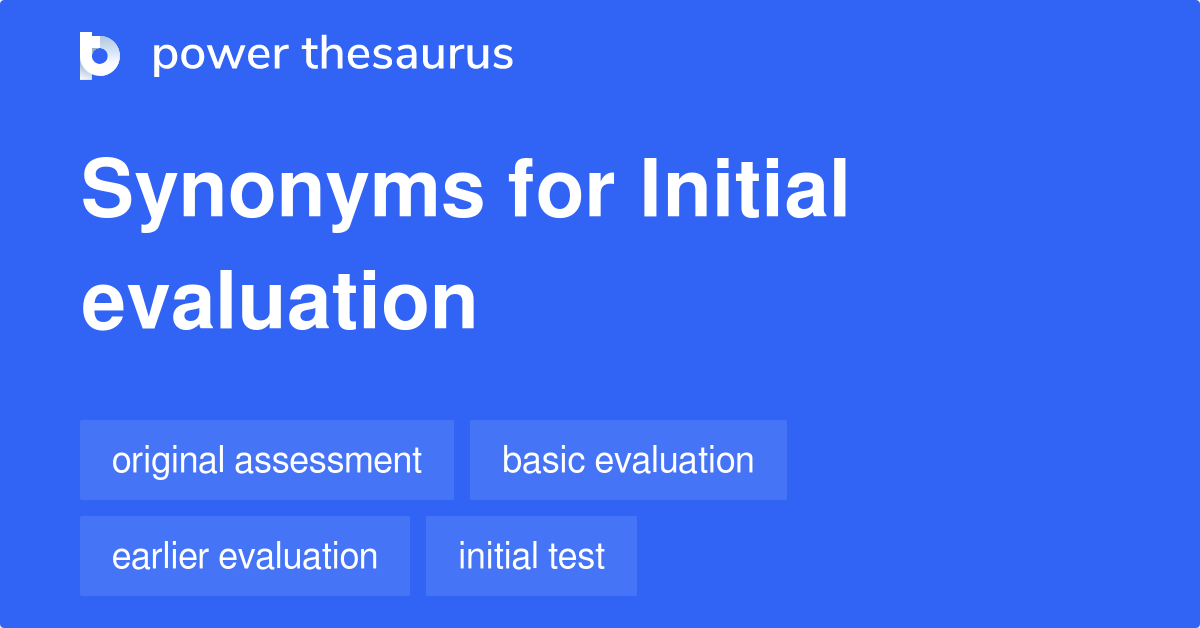 INITIAL EVALUATION Synonyms: 258 Similar Words & Phrases