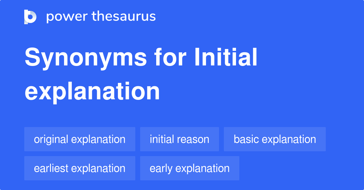 INITIAL EXPLANATION Synonyms: 43 Similar Phrases