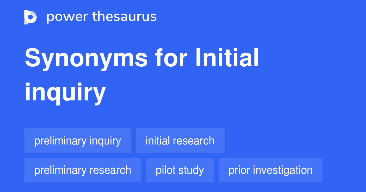 INITIAL INQUIRY Synonyms: 166 Similar Phrases