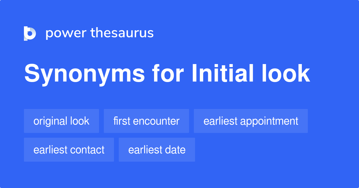 INITIAL LOOK Synonyms: 59 Similar Phrases