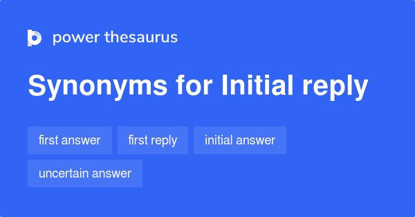 Initial Reply synonyms - 28 Words and Phrases for Initial Reply