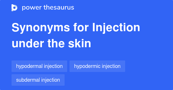 INJECTION UNDER THE SKIN Synonyms: 43 Similar Phrases