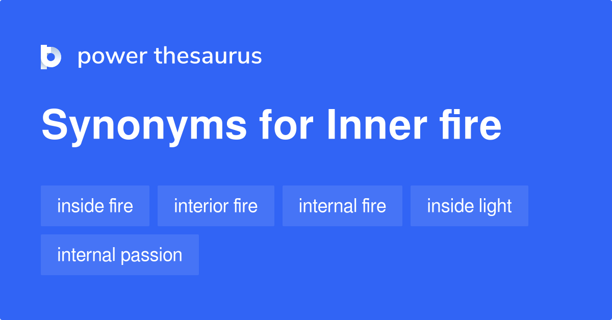 INNER FIRE Synonyms: 129 Similar Words & Phrases