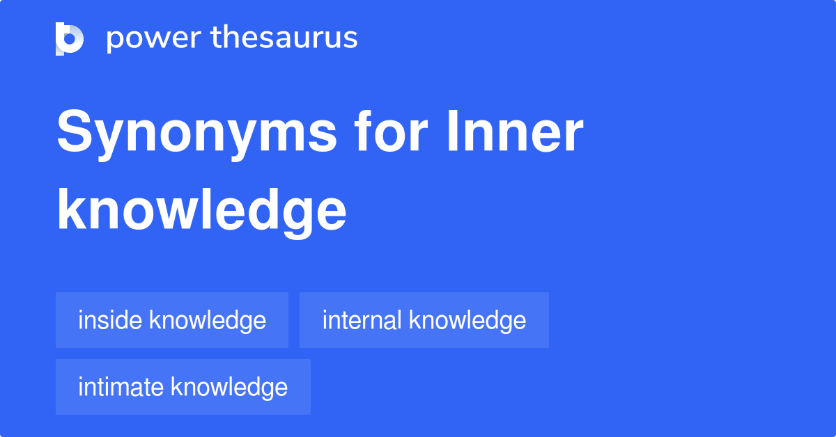 INNER KNOWLEDGE Synonyms: 10 Similar Words & Phrases