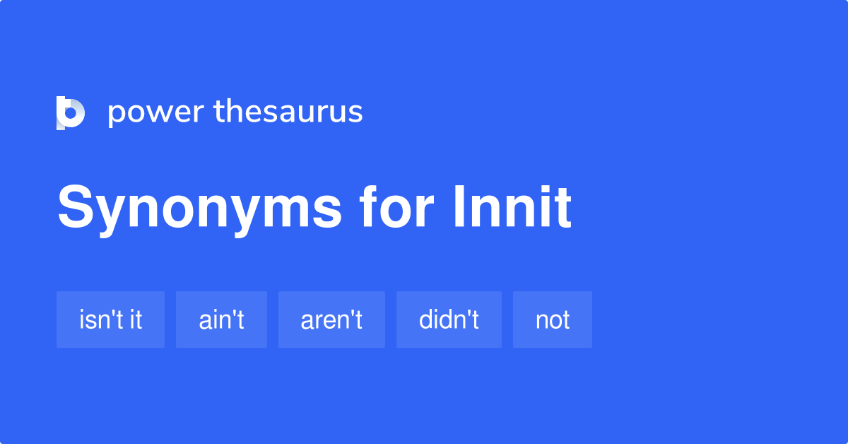 INNIT Synonyms: 27 Similar Words & Phrases