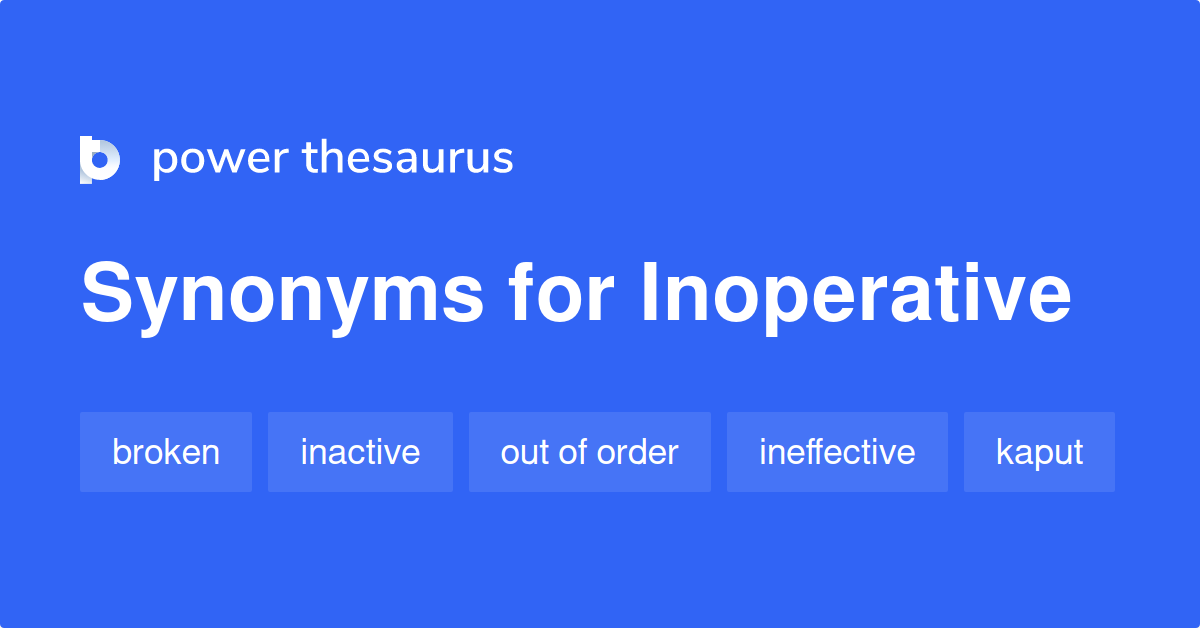 INOPERATIVE Synonyms: 875 Similar Words & Phrases