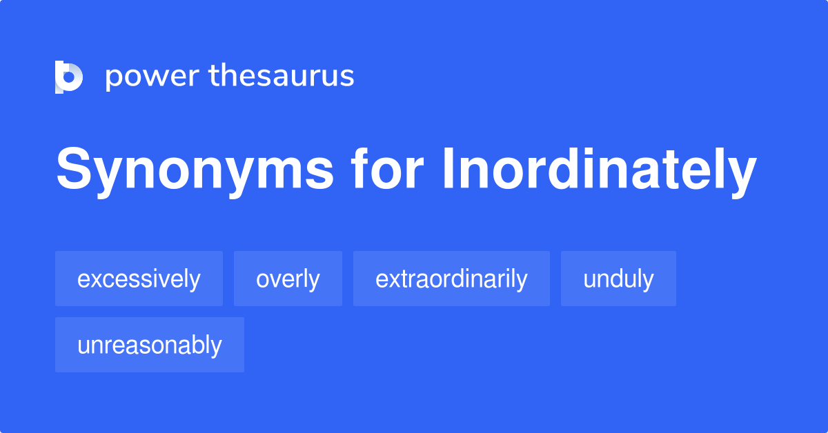 INORDINATELY Synonyms: 458 Similar Words & Phrases