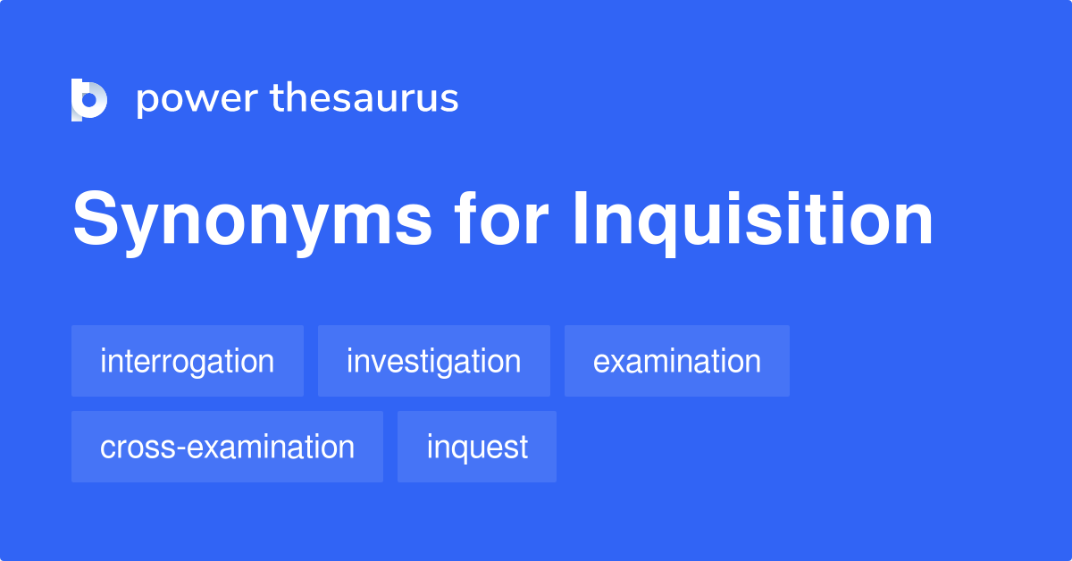 INQUISITION Synonyms: 533 Similar Words & Phrases