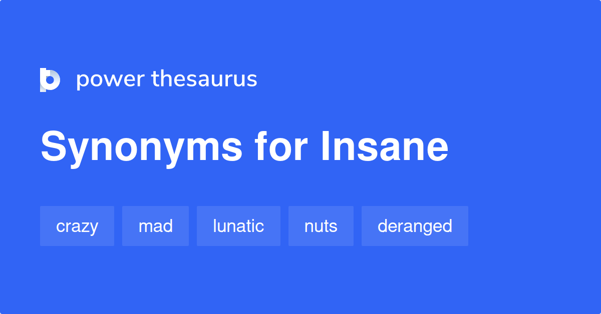 INSANE Synonyms: 1 674 Similar Words & Phrases