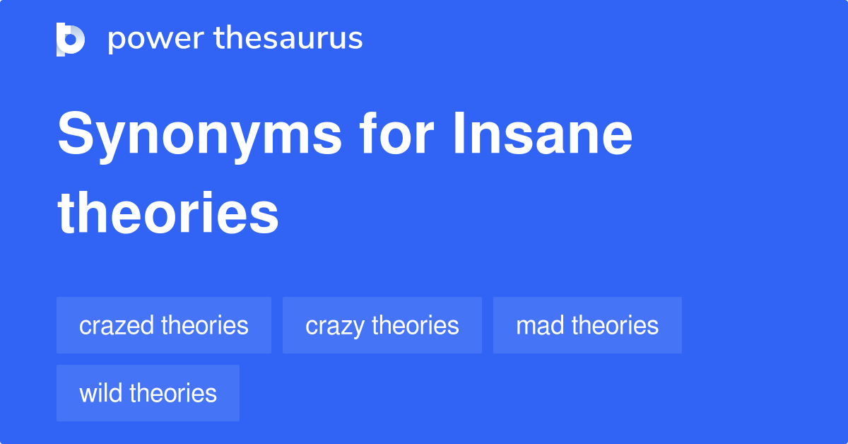Insane Theories synonyms - 20 Words and Phrases for Insane Theories