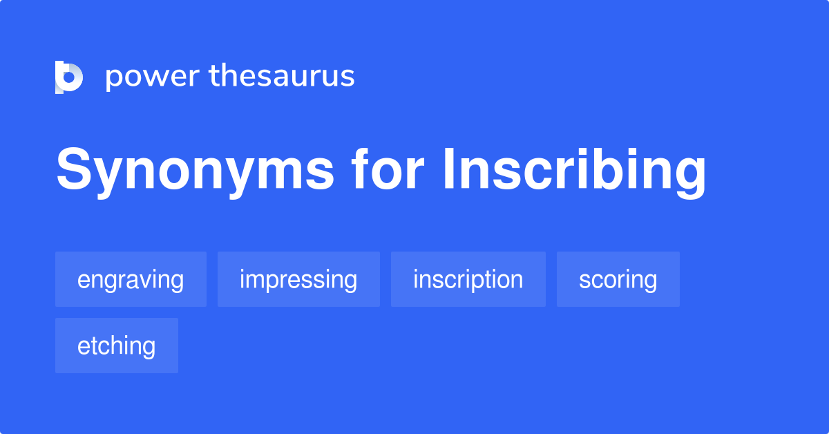 Inscribing synonyms - 211 Words and Phrases for Inscribing