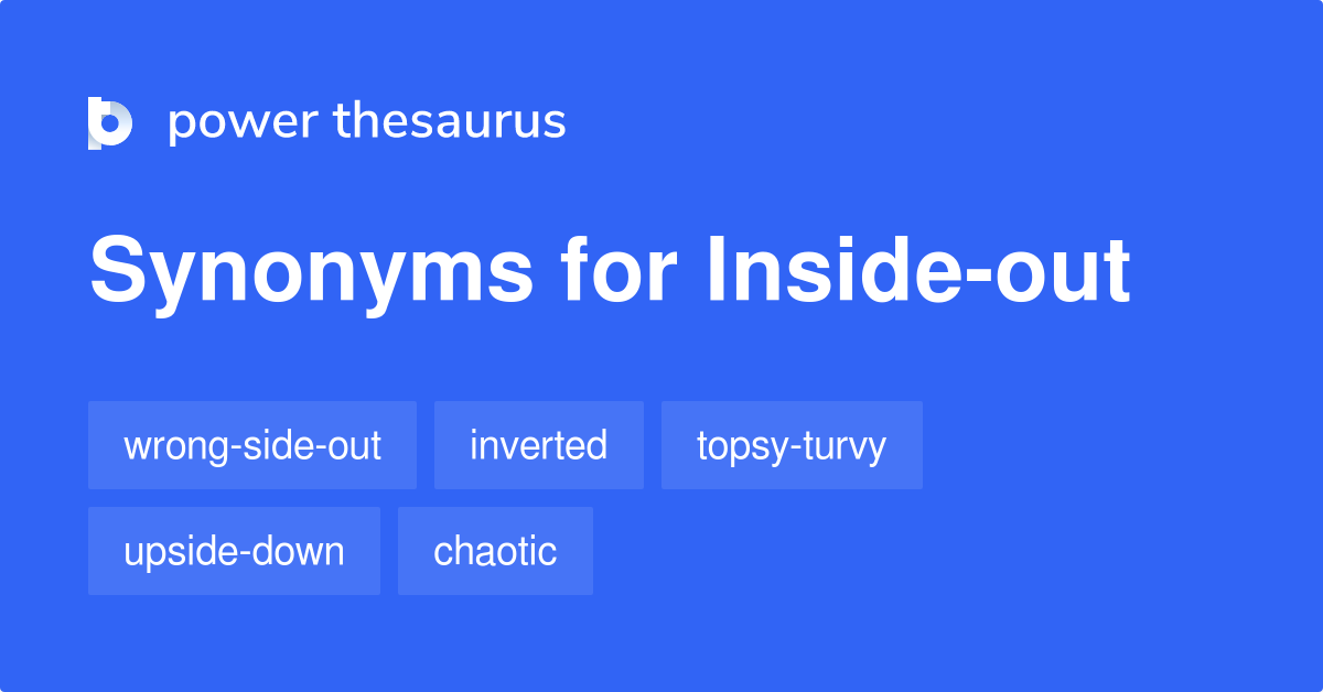 INSIDE-OUT Synonyms: 146 Similar Words & Phrases