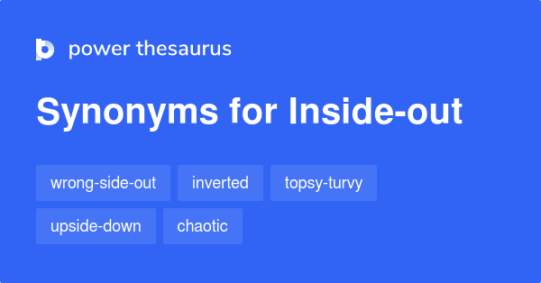 INSIDE-OUT Synonyms: 146 Similar Words & Phrases