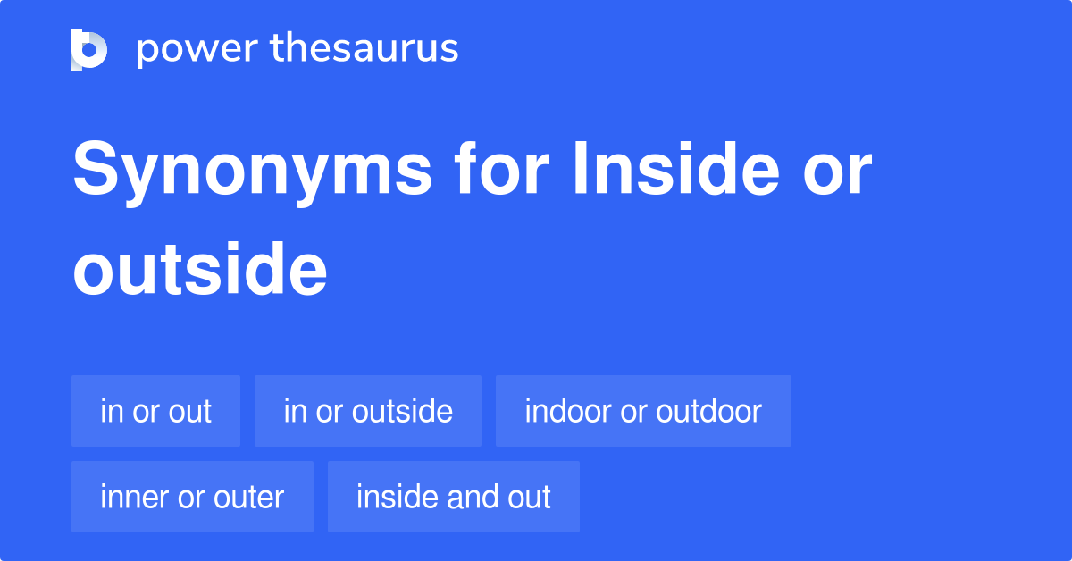 INSIDE OR OUTSIDE Synonyms: 110 Similar Phrases
