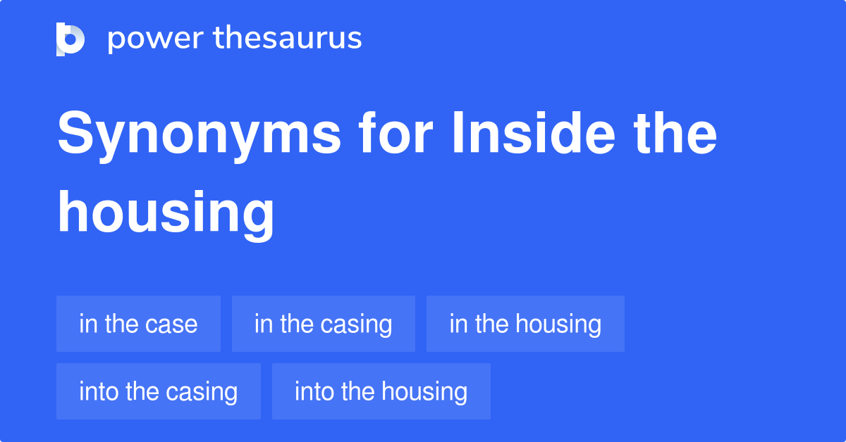 Inside The Housing synonyms - 43 Words and Phrases for Inside The Housing