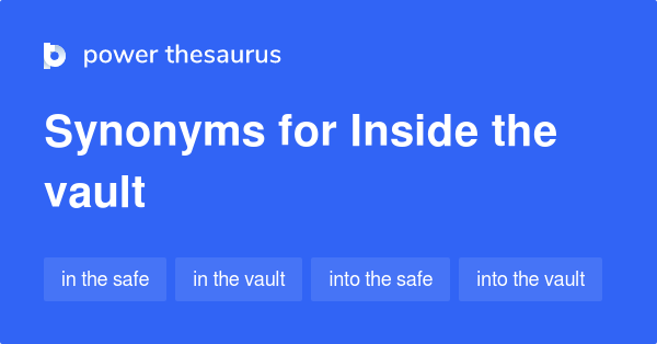 Inside The Vault synonyms - 39 Words and Phrases for Inside The Vault