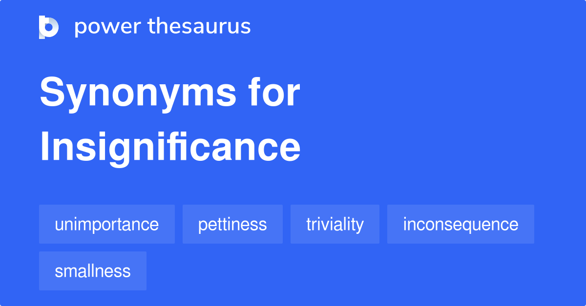 INSIGNIFICANCE Synonyms: 537 Similar Words & Phrases