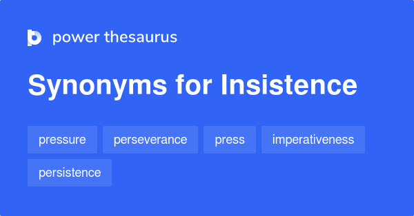 Insistence Synonyms 486 Similar Words And Phrases