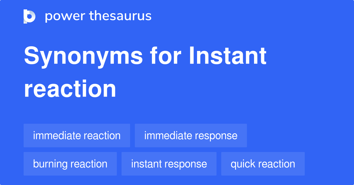 INSTANT REACTION Synonyms: 89 Similar Words & Phrases