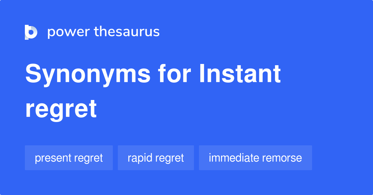 INSTANT REGRET Synonyms: 13 Similar Phrases