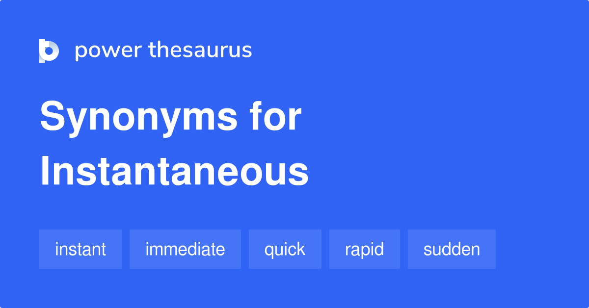 INSTANTANEOUS Synonyms: 677 Similar Words & Phrases