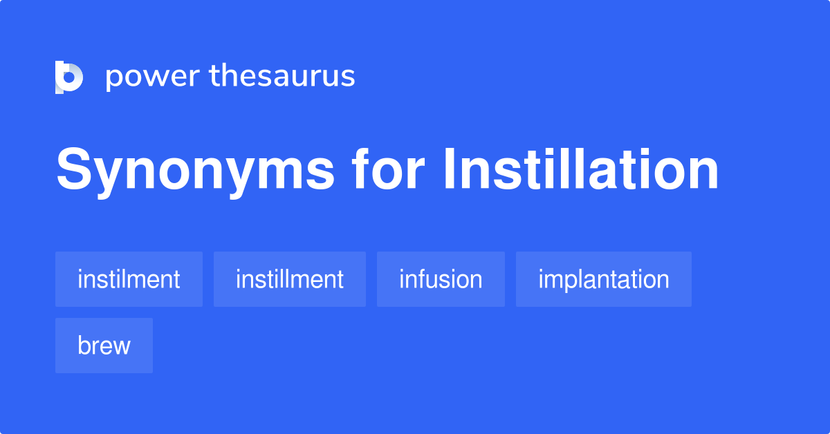 INSTILLATION Synonyms: 121 Similar Words & Phrases