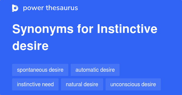 INSTINCTIVE DESIRE Synonyms: 28 Similar Phrases