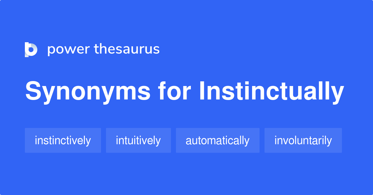 INSTINCTUALLY Synonyms: 64 Similar Words & Phrases