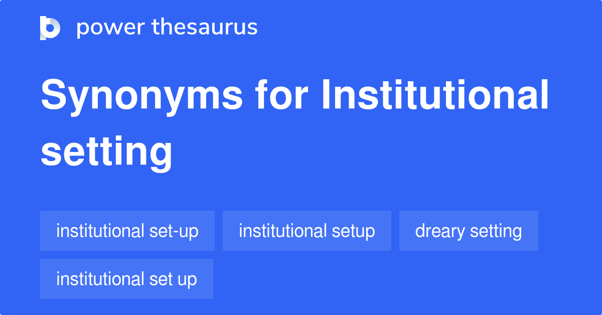 INSTITUTIONAL SETTING Synonyms: 86 Similar Words & Phrases