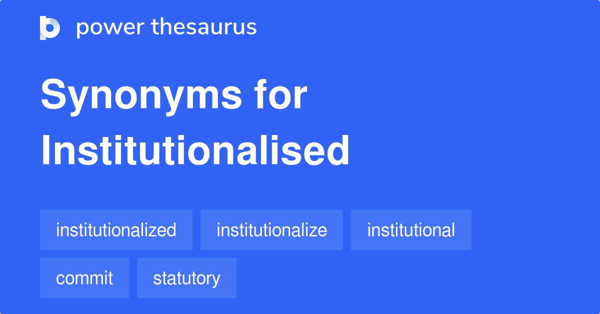 INSTITUTIONALISED Synonyms: 87 Similar Words & Phrases
