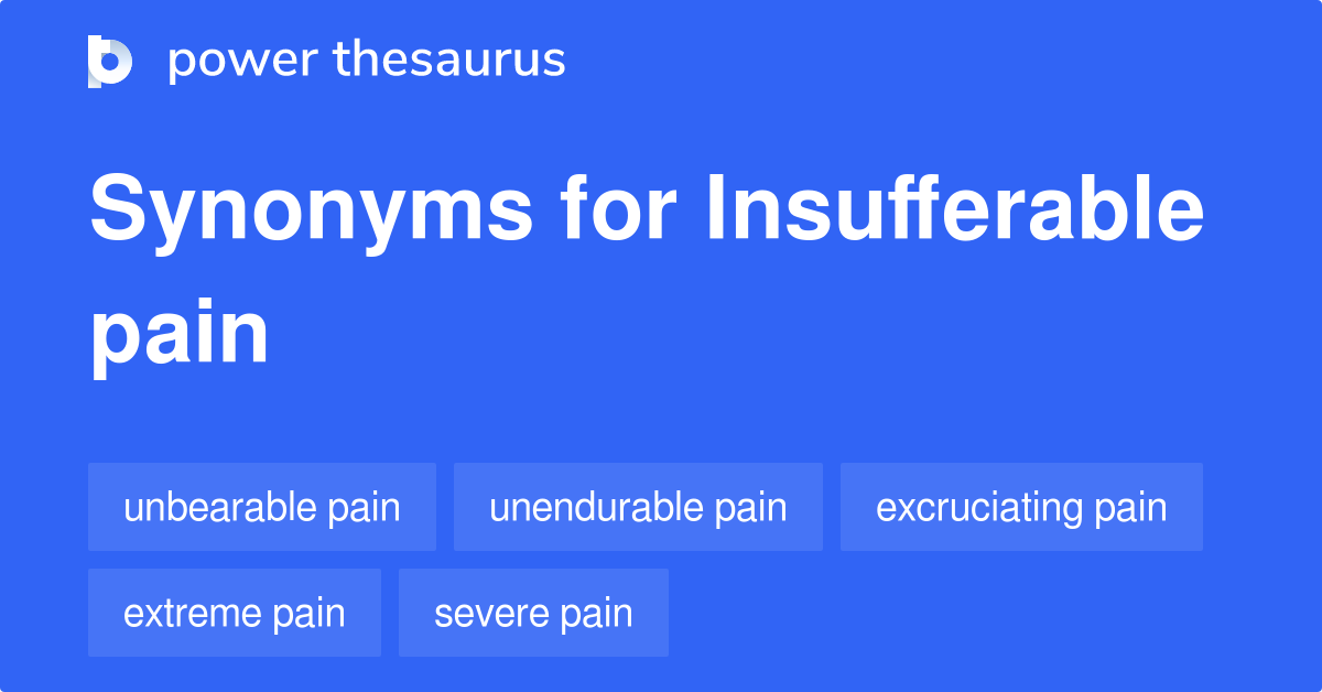 Insufferable Pain synonyms - 78 Words and Phrases for Insufferable Pain