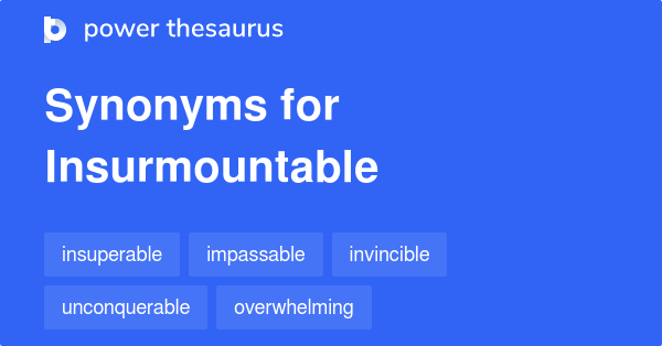 INSURMOUNTABLE Synonyms: 388 Similar Words & Phrases