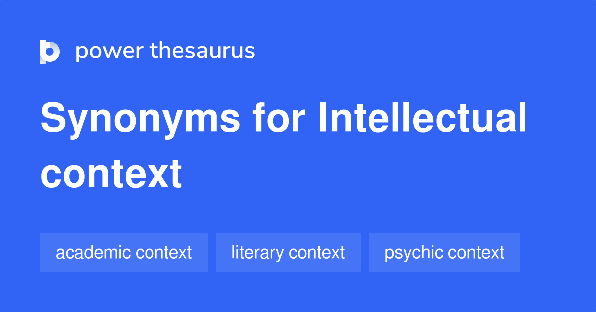 INTELLECTUAL CONTEXT Synonyms: 55 Similar Phrases