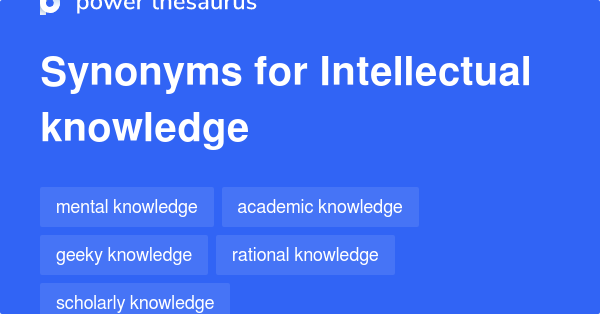 INTELLECTUAL KNOWLEDGE Synonyms: 47 Similar Phrases