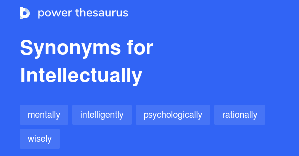 INTELLECTUALLY Synonyms: 275 Similar Words & Phrases