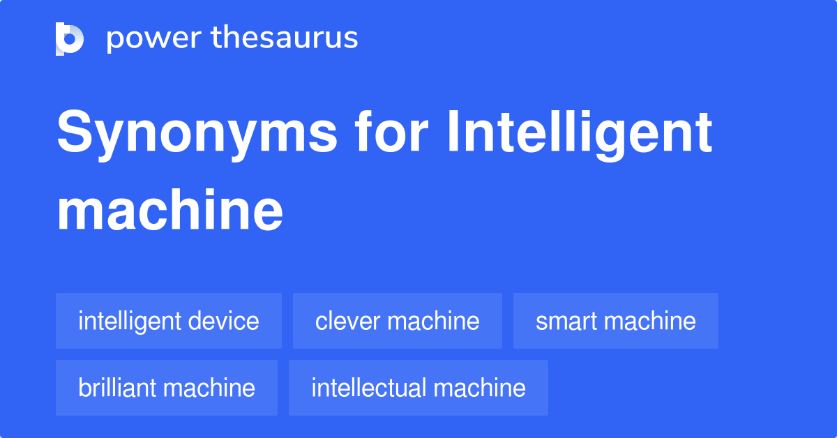 INTELLIGENT MACHINE Synonyms: 167 Similar Words & Phrases