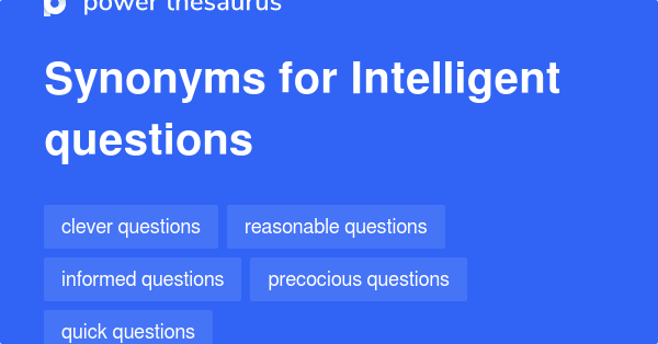 INTELLIGENT QUESTIONS Synonyms: 22 Similar Phrases
