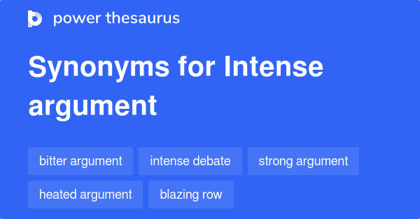 INTENSE ARGUMENT Synonyms: 389 Similar Phrases