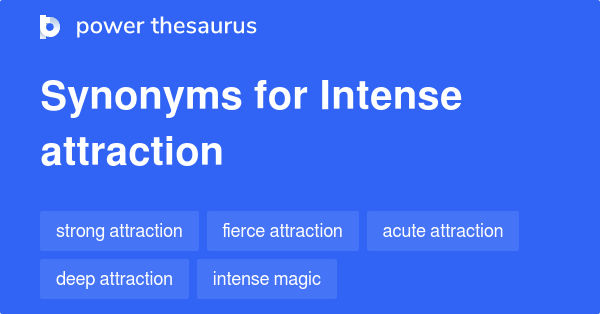 INTENSE ATTRACTION Synonyms: 171 Similar Words & Phrases