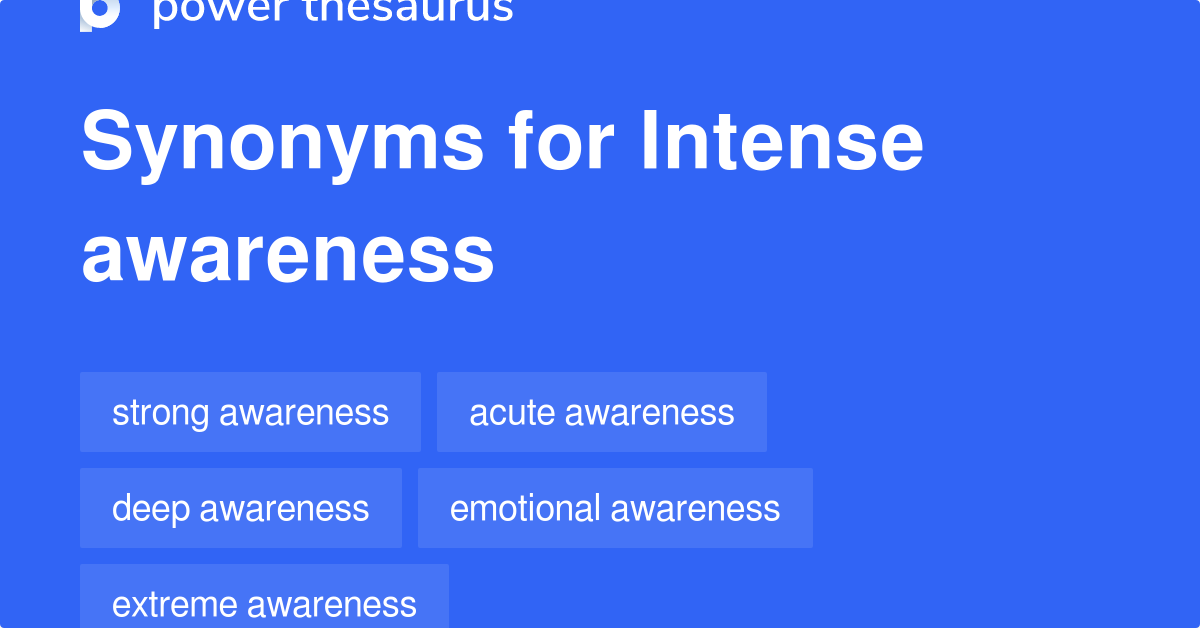 Intense Awareness synonyms - 37 Words and Phrases for Intense Awareness