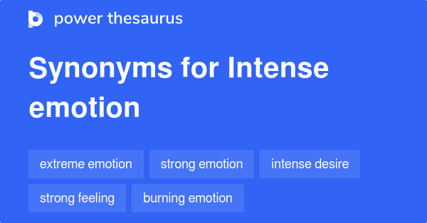 INTENSE EMOTION Synonyms: 262 Similar Words & Phrases