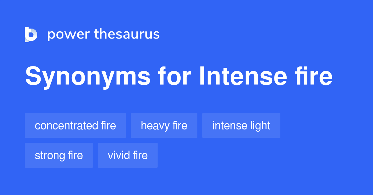 INTENSE FIRE Synonyms: 102 Similar Words & Phrases