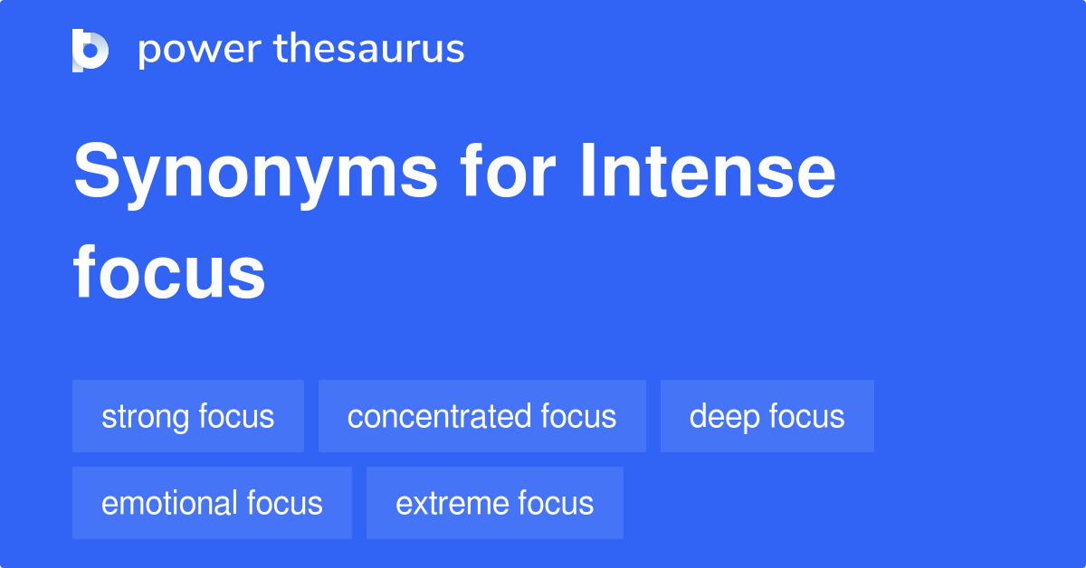 INTENSE FOCUS Synonyms: 383 Similar Words & Phrases